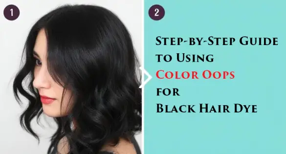 How to Use Color Oops to Remove Black Hair Dye Without Damaging Your ...